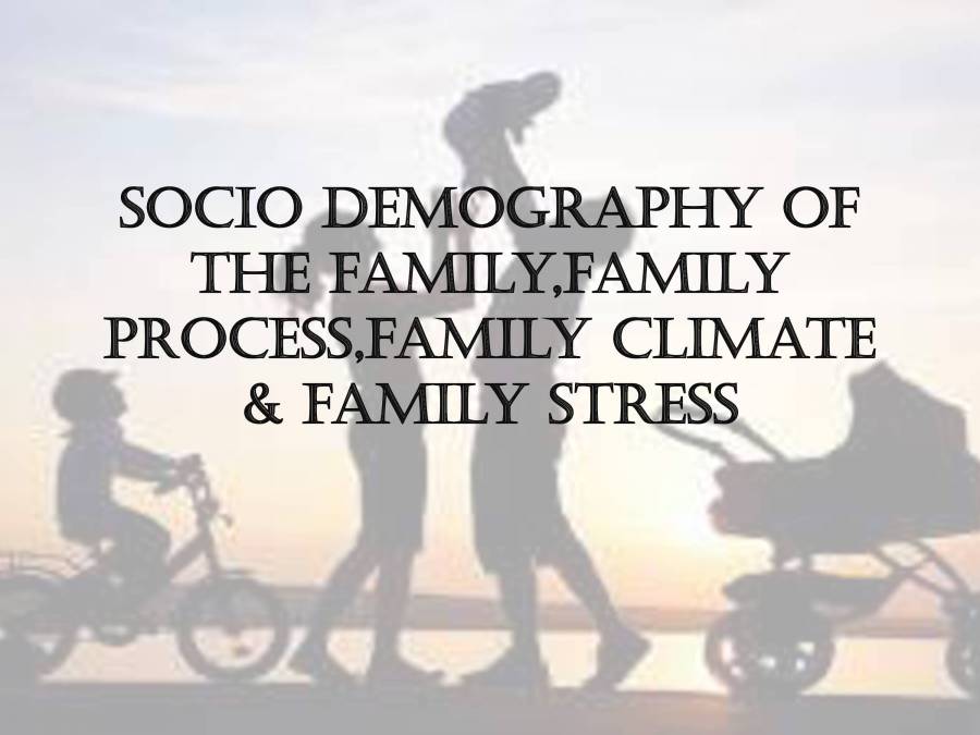 Socio Demography Of Family, Family Climate, Process And Stress ...